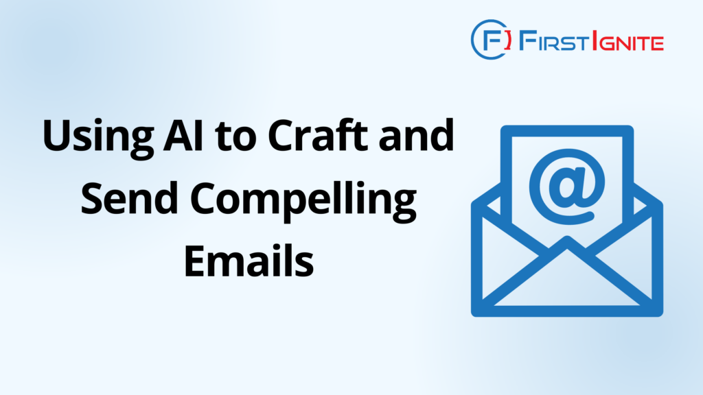 Using AI to Craft and Send Compelling Emails - FirstIgnite